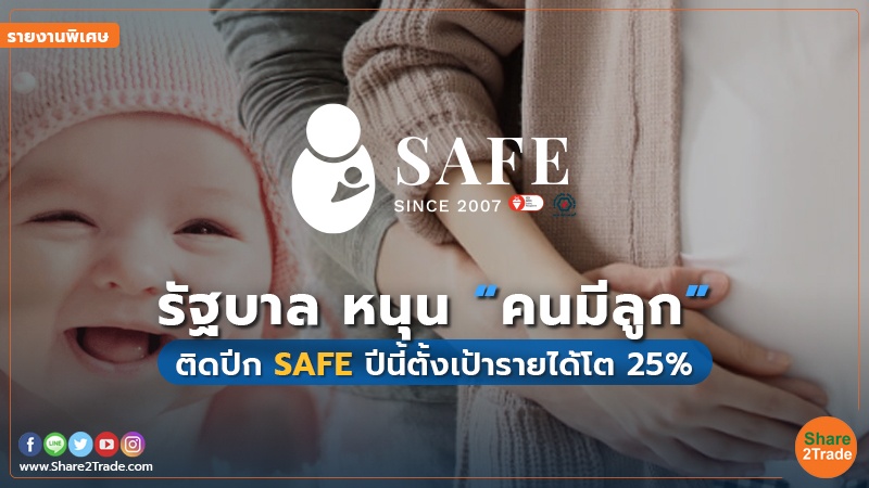 รายงานพิเศษ : รัฐบาล หนุน“คนมีลูก” ติดปีก SAFE ปีนี้ตั้งเป้ารายได้โต 25% | Share2Trade